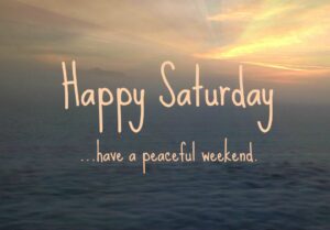 Happy Saturday Quotes - Special Words About The Upcoming Weekend